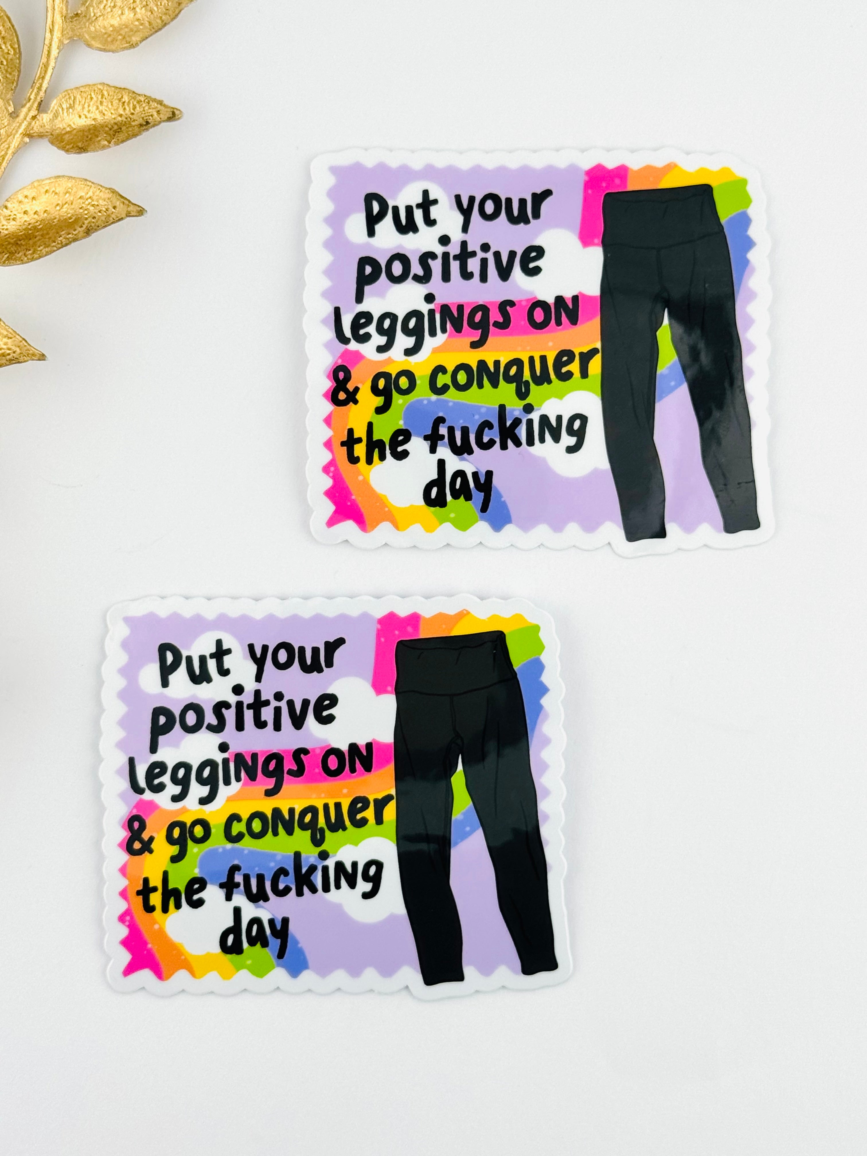 Sticker ~ Put Your Positive Leggings On – Delilica